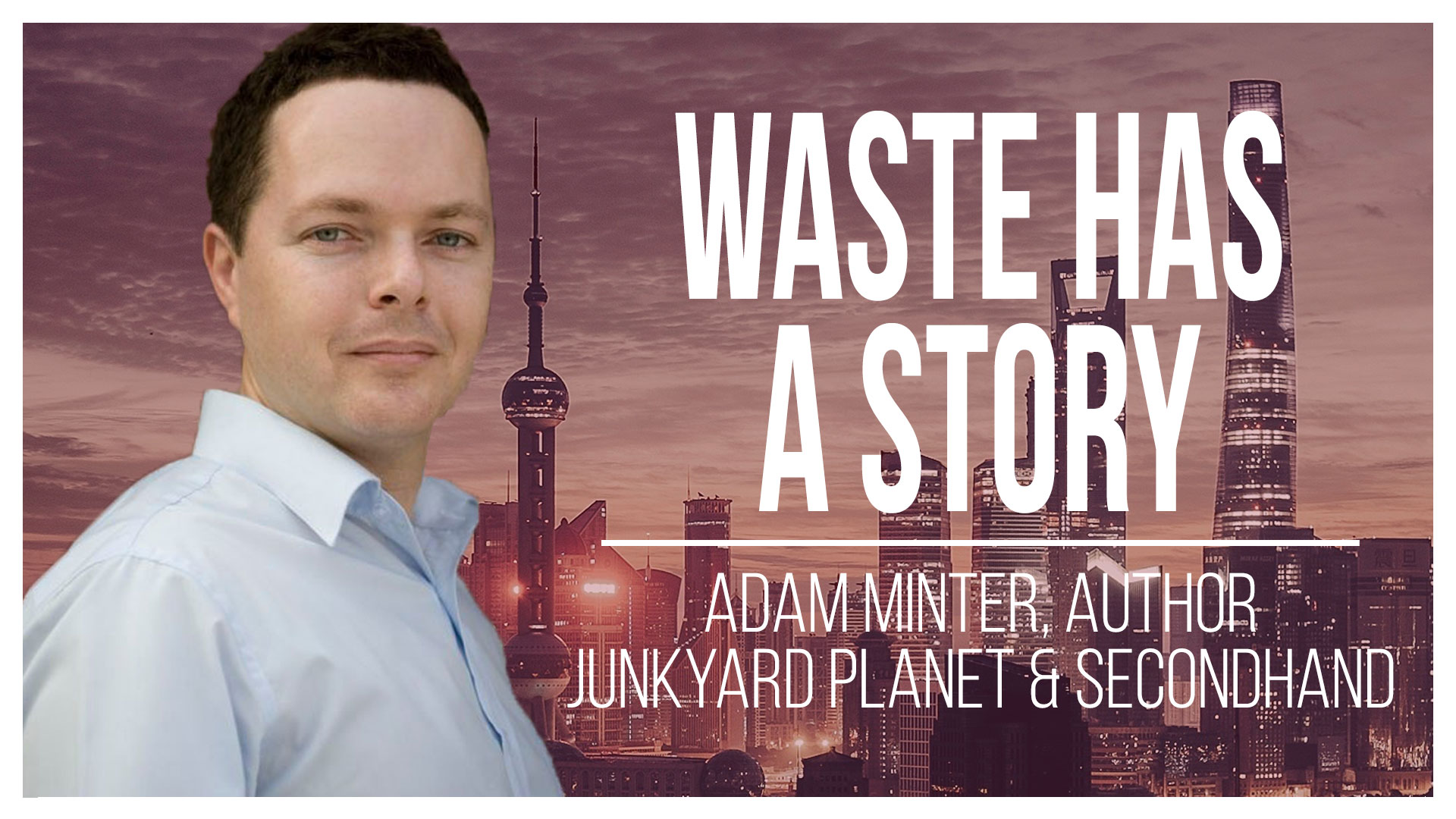 Sustainability & Storytelling: Telling the Story of Waste | Adam Minter ...